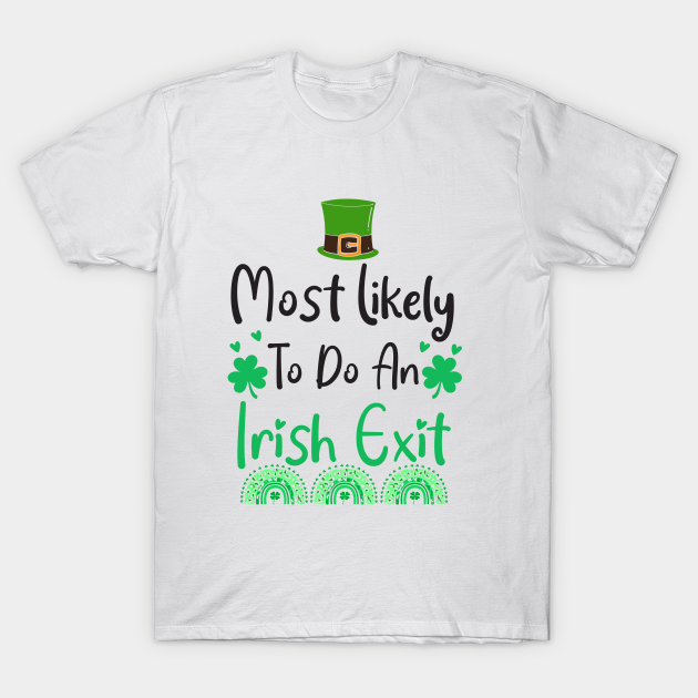 Most Likely To Do An Irish Exit Most Likely To Do An Irish Exit T Shirt TeePublic most-likely-to-do-an-irish-exit-most-likely-to-do-an-irish-exit-t-shirt-teepublic